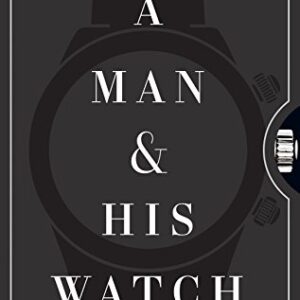 A Man & His Watch: Iconic Watches and Stories from the Men Who Wore Them