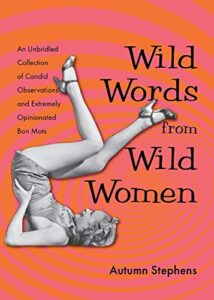 wild words from wild women: an unbridled collection of candid observations and extremely opinionated bon mots (funny gift for friends)