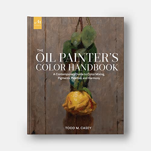 The Oil Painter's Color Handbook: A Contemporary Guide to Color Mixing, Pigments, Palettes, and Harmony