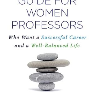 The Coach's Guide for Women Professors: Who Want a Successful Career and a Well-Balanced Life