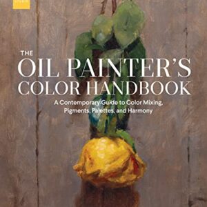 The Oil Painter's Color Handbook: A Contemporary Guide to Color Mixing, Pigments, Palettes, and Harmony