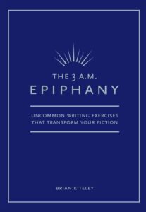 the 3 a.m. epiphany: uncommon writing exercises that transform your fiction