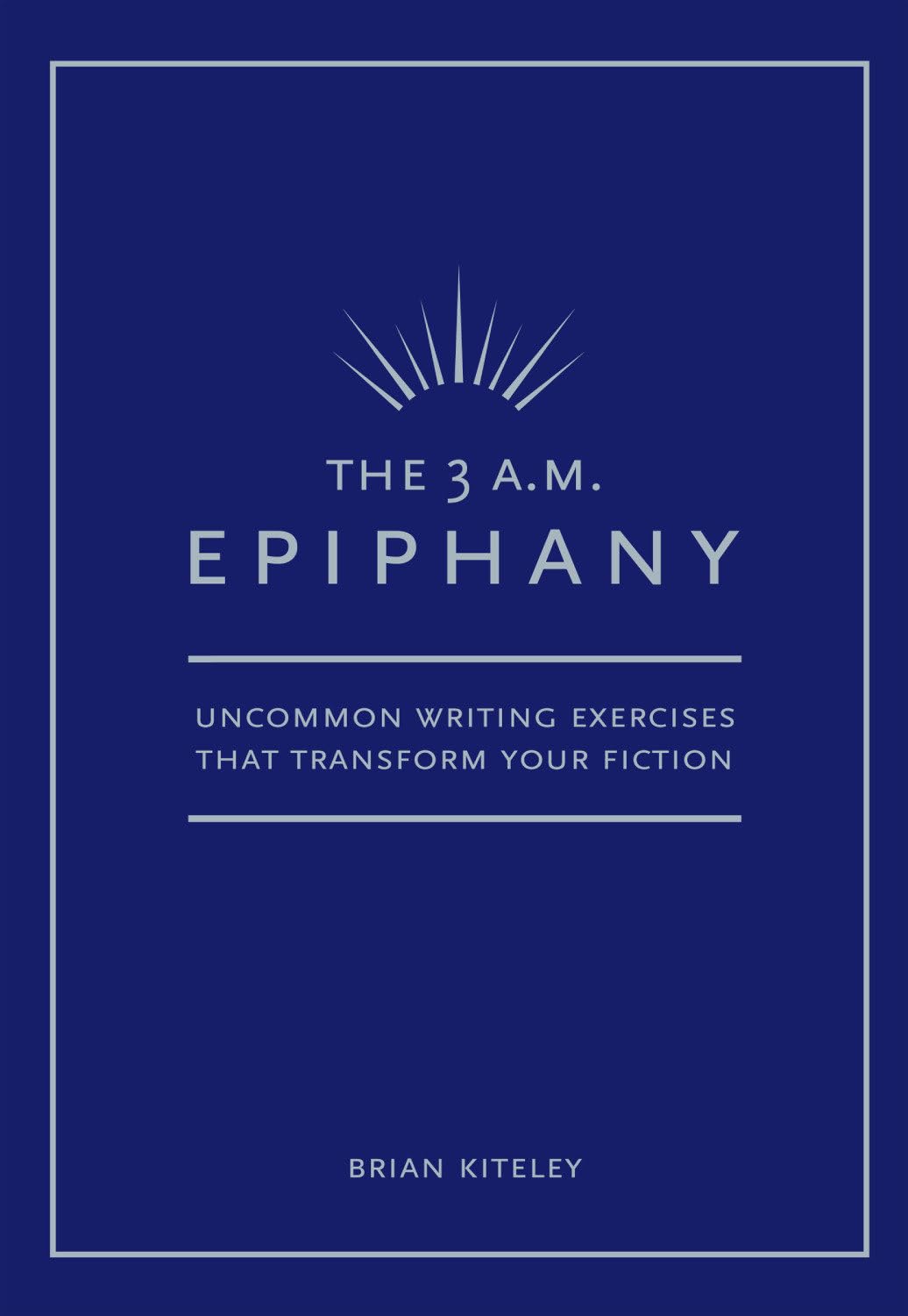 The 3 A.M. Epiphany: Uncommon Writing Exercises that Transform Your Fiction