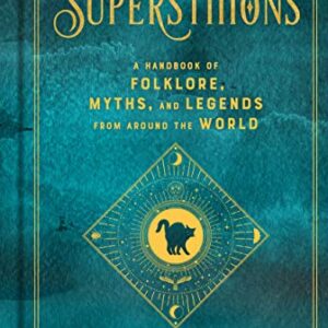 Superstitions: A Handbook of Folklore, Myths, and Legends from around the World (Volume 5) (Mystical Handbook, 5)