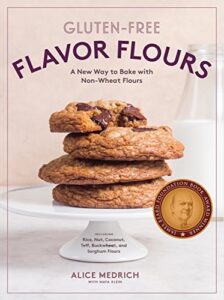 gluten-free flavor flours: a new way to bake with non-wheat flours, including rice, nut, coconut, teff, buckwheat, and sorghum flours