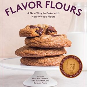 Gluten-Free Flavor Flours: A New Way to Bake with Non-Wheat Flours, Including Rice, Nut, Coconut, Teff, Buckwheat, and Sorghum Flours