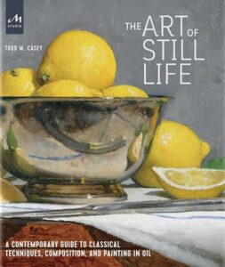 the art of still life: a contemporary guide to classical techniques, composition, and painting in oil