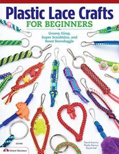 plastic lace crafts for beginners: groovy gimp, super scoubidou, and beast boondoggle (design originals) master the essential techniques of lacing 4-strand & 6-strand key chains, bracelets, & more