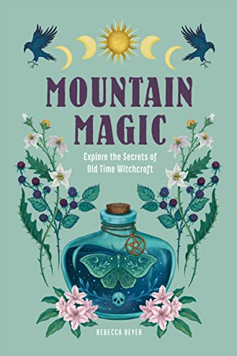 Mountain Magic: Explore the Secrets of Old Time Witchcraft (Volume 1) (Modern Folk Magic, 1)