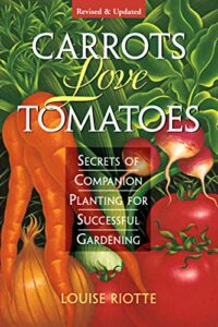 carrots love tomatoes: secrets of companion planting for successful gardening