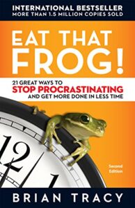 eat that frog!: 21 great ways to stop procrastinating and get more done in less time