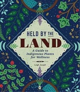 held by the land: a guide to indigenous plants for wellness