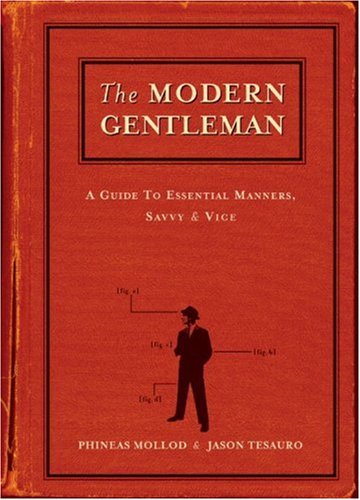 The Modern Gentleman: A Guide to Essential Manners, Savvy and Vice