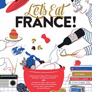 Let's Eat France!: 1,250 specialty foods, 375 iconic recipes, 350 topics, 260 personalities, plus hundreds of maps, charts, tricks, tips, and ... the food of France (Let's Eat Series, 1)