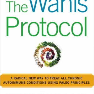 The Wahls Protocol: A Radical New Way to Treat All Chronic Autoimmune Conditions Using Paleo Principles