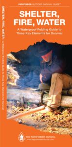 shelter, fire, water: a folding guide to three key elements for survival (outdoor recreation and survival)