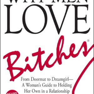 Why Men Love Bitches: From Doormat to Dreamgirl―A Woman's Guide to Holding Her Own in a Relationship