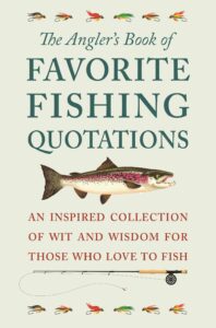 the angler's book of favorite fishing quotations: an inspired collection of wit and wisdom for those who love to fish