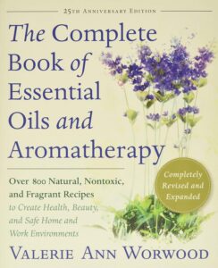 the complete book of essential oils and aromatherapy, revised and expanded: over 800 natural, nontoxic, and fragrant recipes to create health, beauty, and safe home and work environments