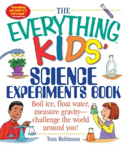 the everything kids' science experiments book: boil ice, float water, measure gravity-challenge the world around you! (everything® kids series)