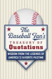 the baseball fan's treasury of quotations: wisdom from the legends of america's favorite pastime