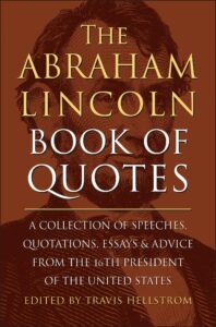 the abraham lincoln book of quotes: a collection of speeches, quotations, essays and advice from the sixteenth president of the united states