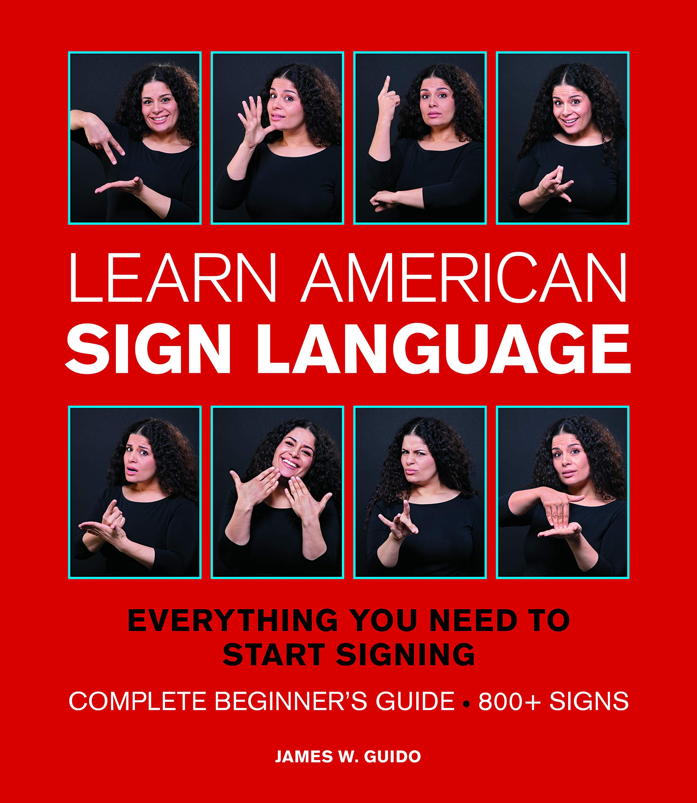 Learn American Sign Language: Everything You Need to Start Signing * Complete Beginner's Guide * 800+ signs