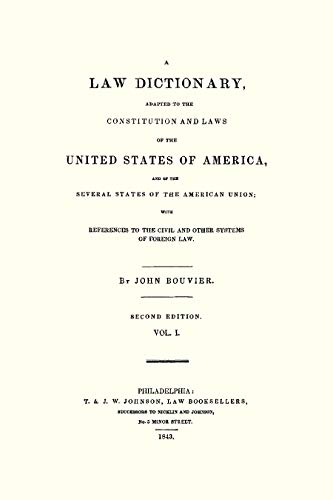 A Law Dictionary: Adapted to the Constitution and Laws of the United States of American Union; with references to the civil and other systems of foreign law