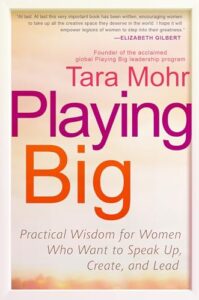 playing big: practical wisdom for women who want to speak up, create, and lead