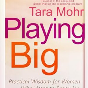 Playing Big: Practical Wisdom for Women Who Want to Speak Up, Create, and Lead