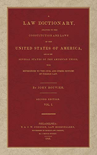 A Law Dictionary: Adapted to the Constitution and Laws of the United States of American Union; with references to the civil and other systems of foreign law