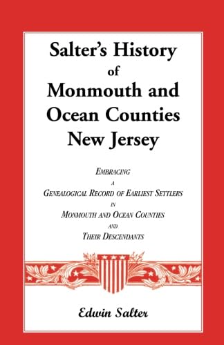 Salter�s History of Monmouth and Ocean Counties New Jersey, Embracing a Genealogical Record of Earliest Settlers in Monmouth and Ocean Counties and Their Descendants