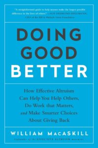 doing good better: how effective altruism can help you help others, do work that matters, and make smarter choices about giving back