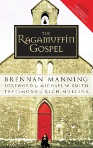 the ragamuffin gospel: good news for the bedraggled, beat-up, and burnt out