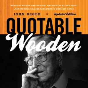 quotable wooden: words of wisdom, preparation, and success by and about john wooden, college basketball's greatest coach