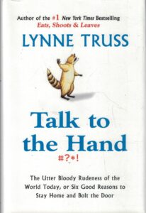 talk to the hand: the utter bloody rudeness of the world today, or six good reasons to stay home and bolt the door