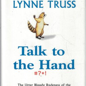 Talk to the Hand: The Utter Bloody Rudeness of the World Today, or Six Good Reasons to Stay Home and Bolt the Door