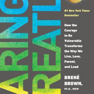 Daring Greatly: How the Courage to Be Vulnerable Transforms the Way We Live, Love, Parent, and Lead