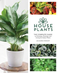 houseplants: the complete guide to choosing, growing, and caring for indoor plants