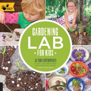 gardening lab for kids: 52 fun experiments to learn, grow, harvest, make, play, and enjoy your garden (volume 24) (lab for kids, 24)