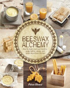 beeswax alchemy: how to make your own soap, candles, balms, creams, and salves from the hive