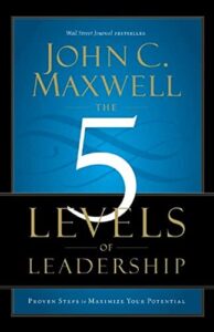 the 5 levels of leadership: proven steps to maximize your potential