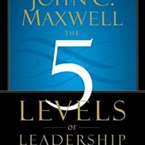 The 5 Levels of Leadership: Proven Steps to Maximize Your Potential