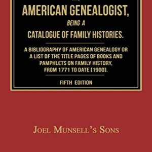 The American Genealogist, Being a Catalogue of Family Histories: A Bibliography of American Genealogy or a Sist of the Title Pages of Books and ... in America, from 1771 to Date [1900]