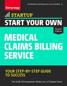 start your own medical claims billing service: your step-by-step guide to success (startup series)