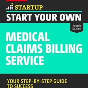 Start Your Own Medical Claims Billing Service: Your Step-by-Step Guide to Success (StartUp Series)