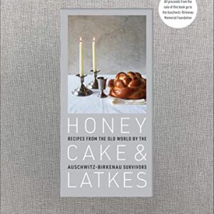 Honey Cake & Latkes: Recipes from the Old World by the Auschwitz-Birkenau Survivors