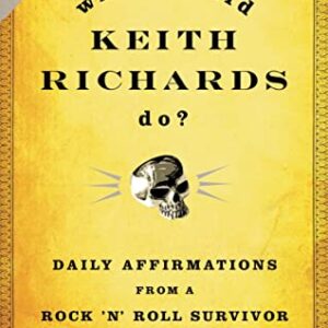 What Would Keith Richards Do?: Daily Affirmations from a Rock and Roll Survivor