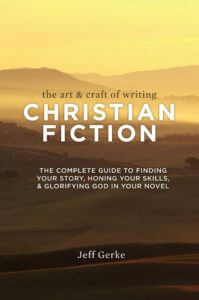 the art and craft of writing christian fiction: the complete guide to finding your story, honing your skills, and glorifying god in your novel