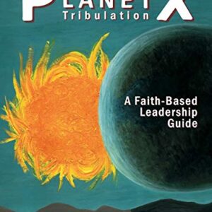 Surviving the Planet X Tribulation: A Faith-Based Leadership Guide